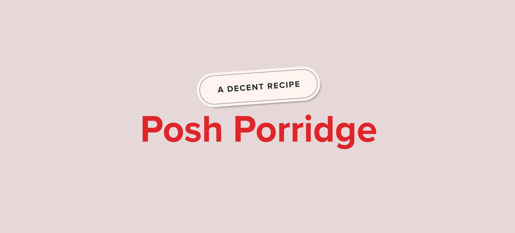 A decent recipe with Posh Porridge. – decent packaging NZ